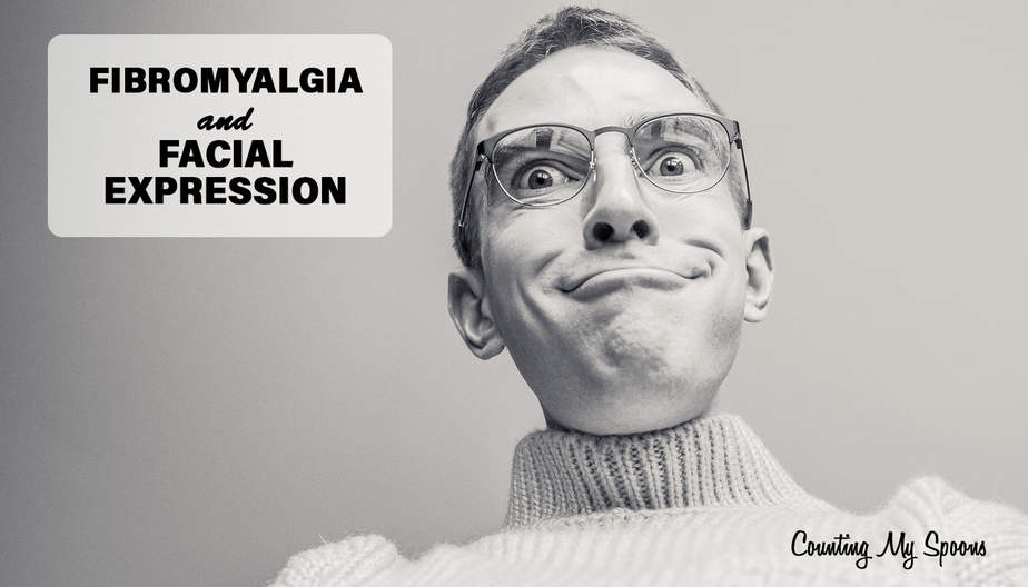 Fibromyalgia and facial expressions - Counting My Spoons