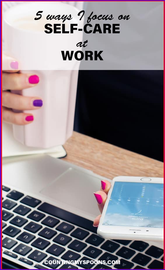 5 Ways I Focus on Self Care at Work - Counting My Spoons