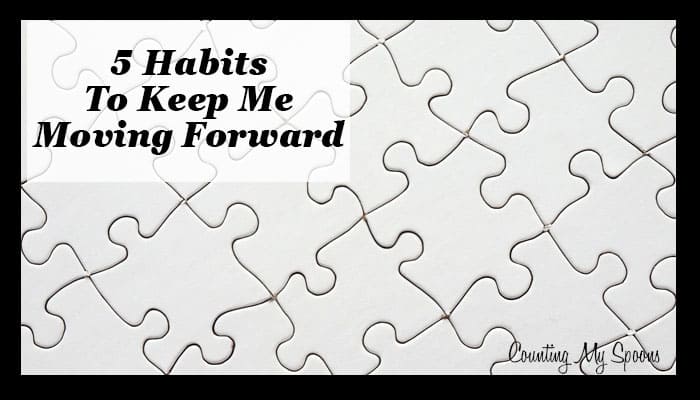 5 Habits to help me move forward - Counting My Spoons