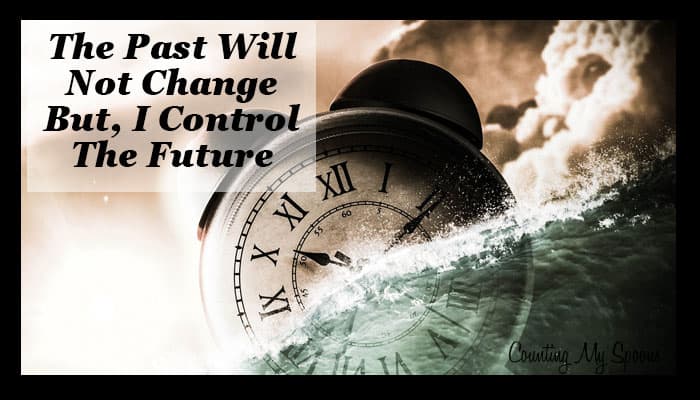 My past will not change, but I control my future - Counting My Spoons