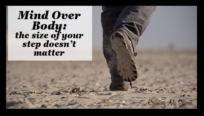 Mind Over Body: The Size of Your Step Doesn't Matter - Counting My Spoons