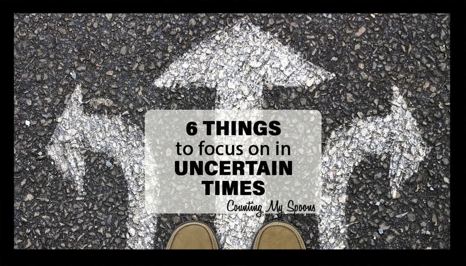 6 Things to focus on in uncertain times - Counting My Spoons