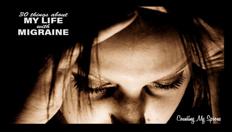 30 Things About My Life with Migraine - Counting My Spoons